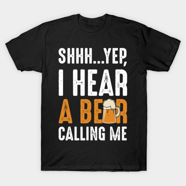Yep I Hear A Beer Calling Me Beer T Shirt Teepublic